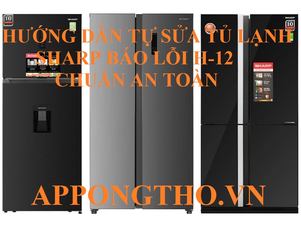 Cách Tự Khắc Phục Tủ Lạnh Sharp Báo Lỗi H12 Chuẩn An Toàn